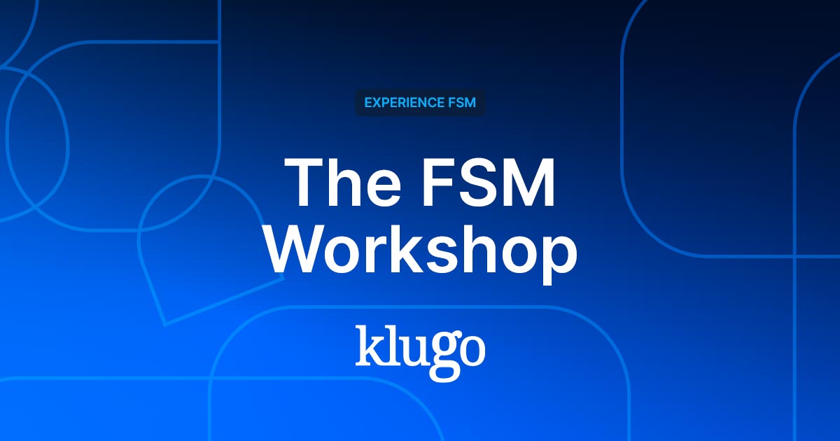 The FSM workshop, Field Service Simplified. | Klugo